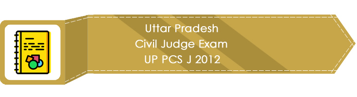 Uttar Pradesh Civil Judge Exam UP PCS J 2012 - LawMint Uttar Pradesh Civil Judge Exam UP PCS J 2012 - LawMint